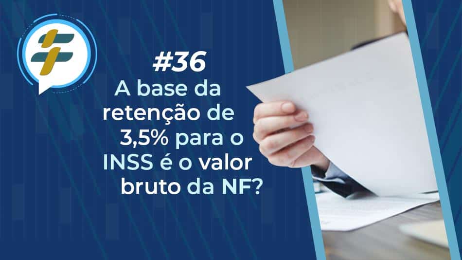 Foco Tributário - #36: A base da retenção de 3,5% para o INSS é o valor ...